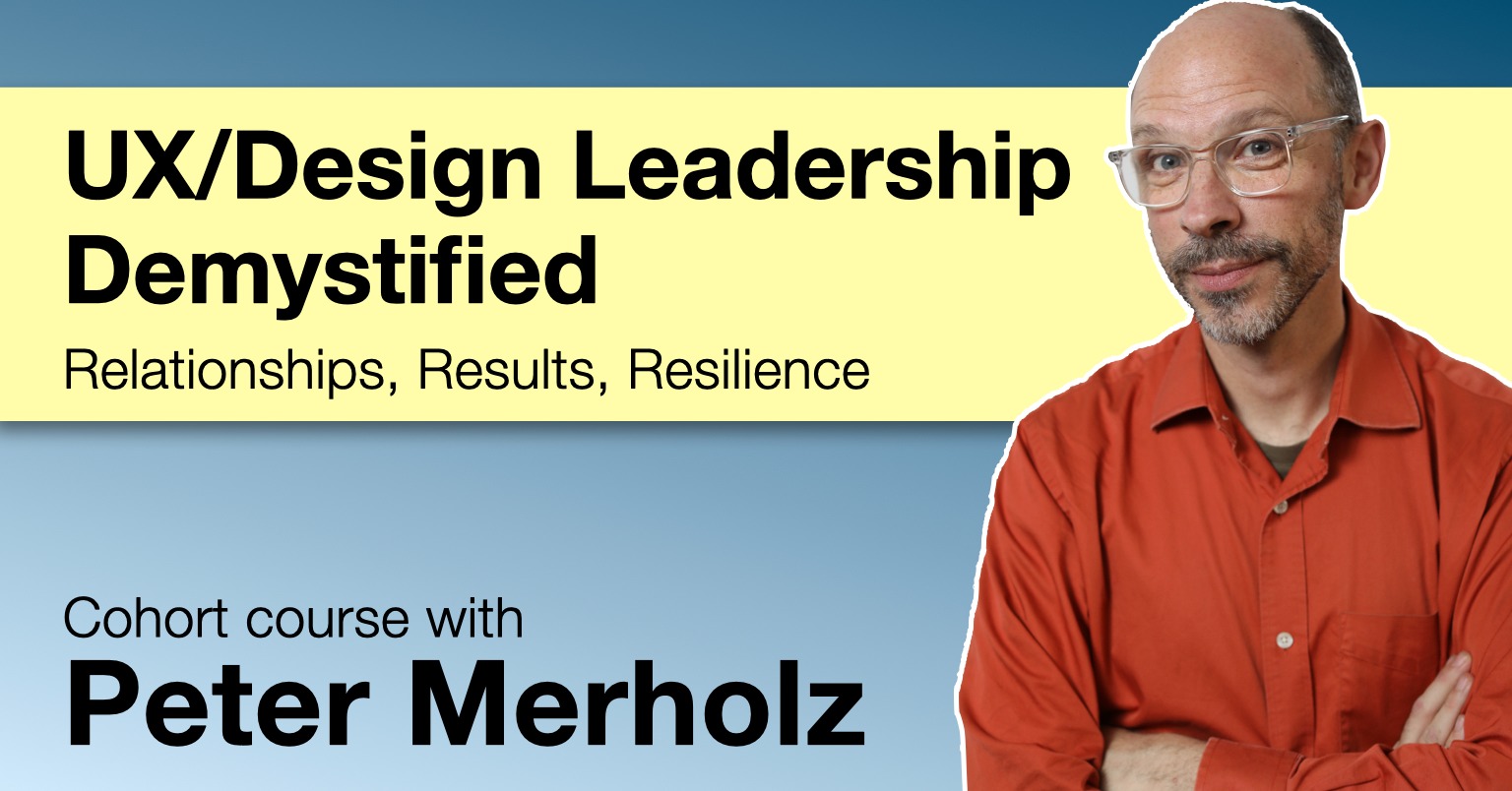 UX & Design Leadership Demystified by Peter Merholz on Maven